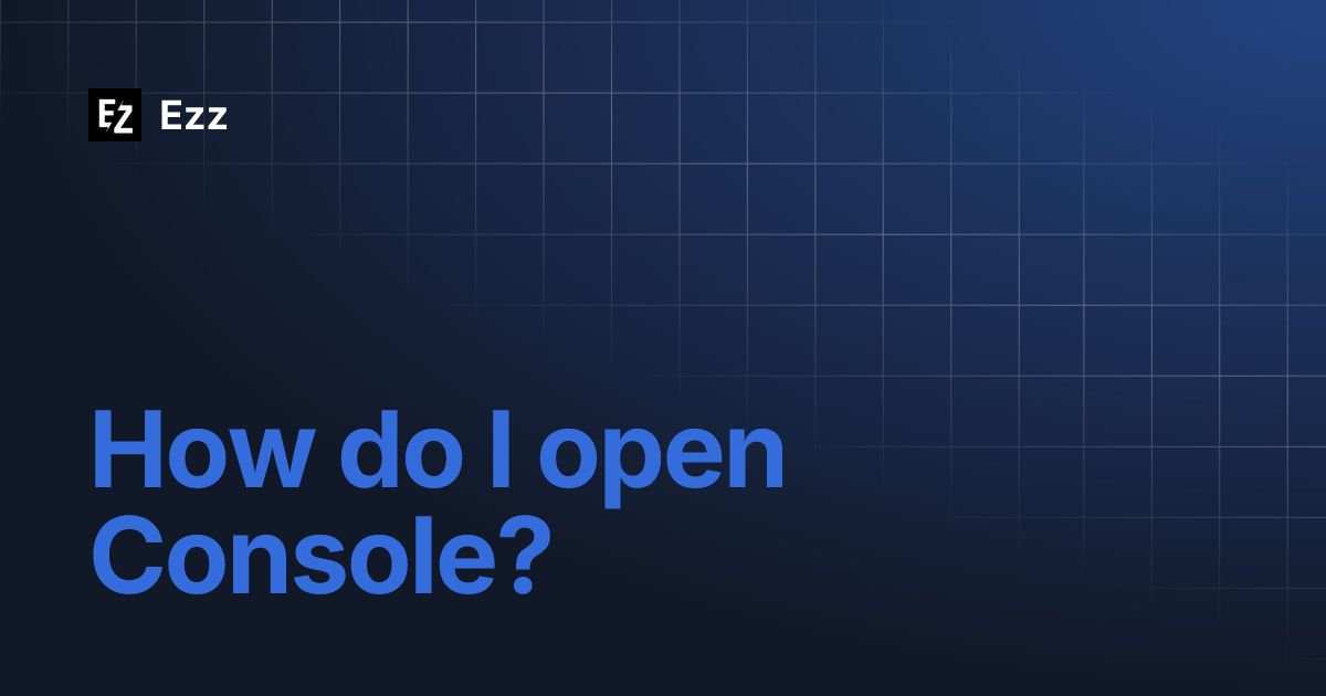 How do I open Console? | Ezz