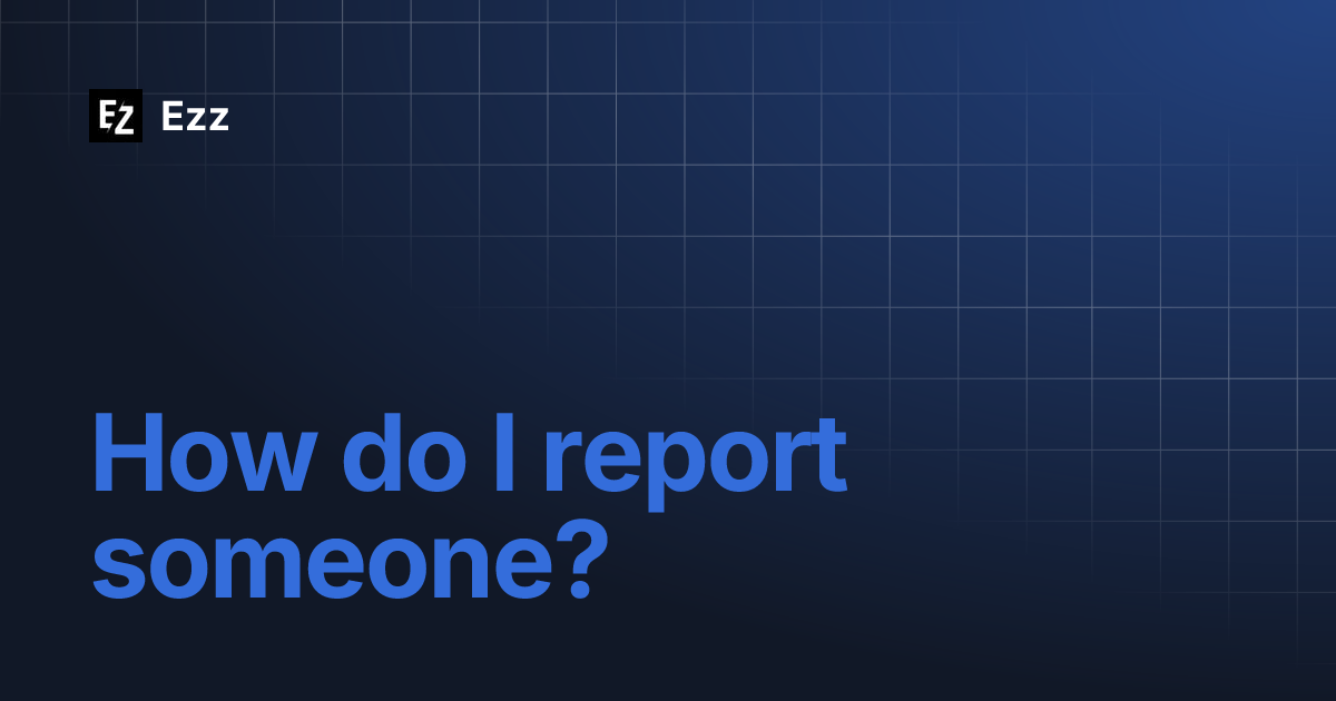How do I report someone? | Ezz